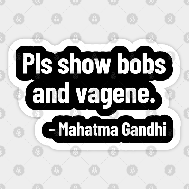 Pls Show Bobs And Vagene Mahatma Gandhi Funny Quote Bobs And Vagene